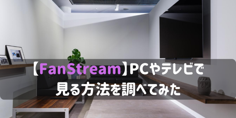 【FanStream】PCやテレビで見る方法を調べてみた｜≠MEの配信ライブを大画面で！ | がなぷら